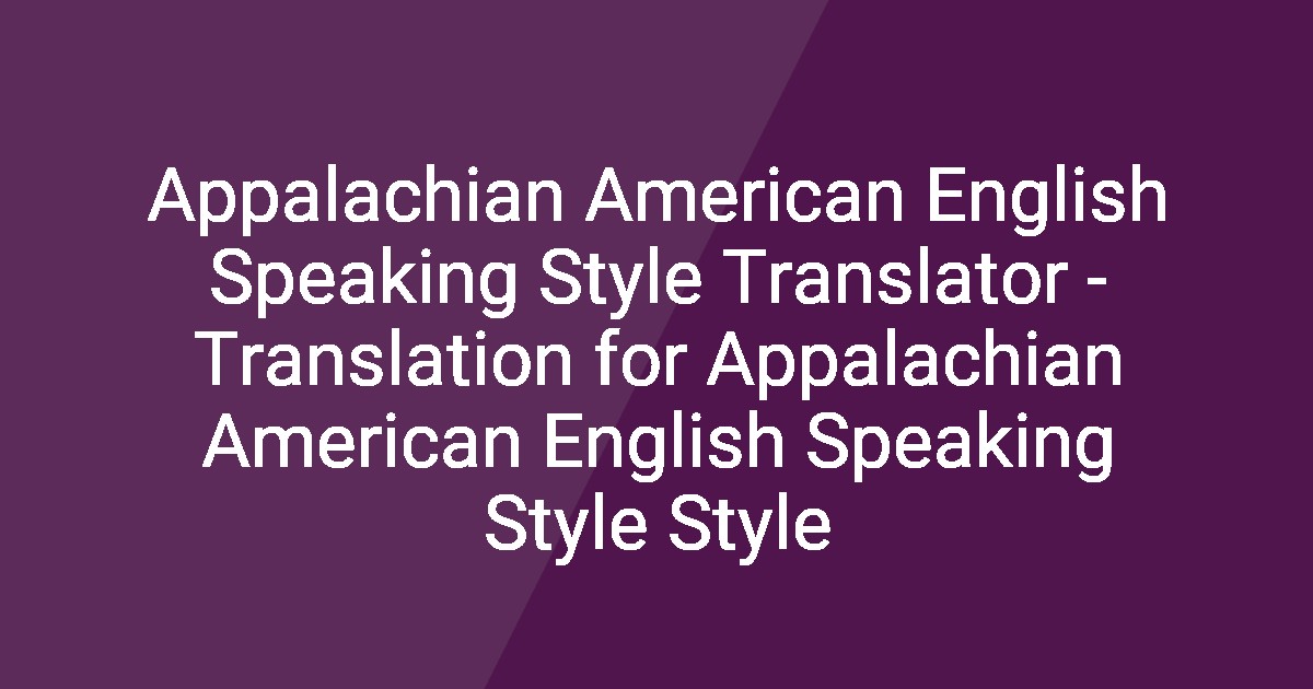 Appalachian American English Speaking Style Translator - Translation ...