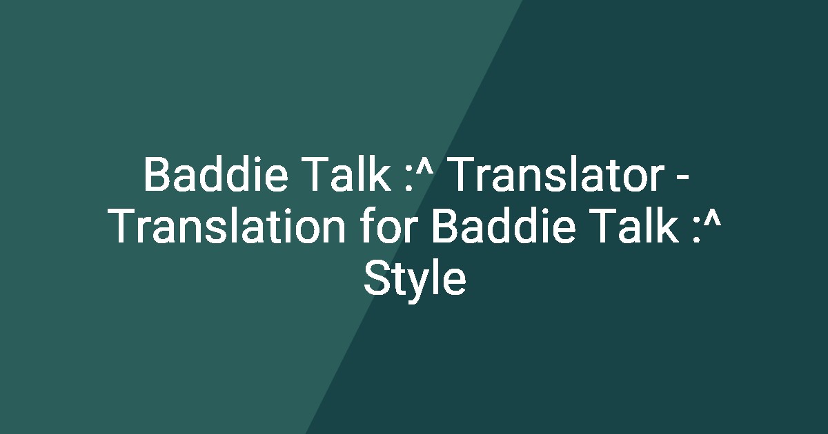 Baddie Talk :^ Translator - Translation for Baddie Talk :^ Style