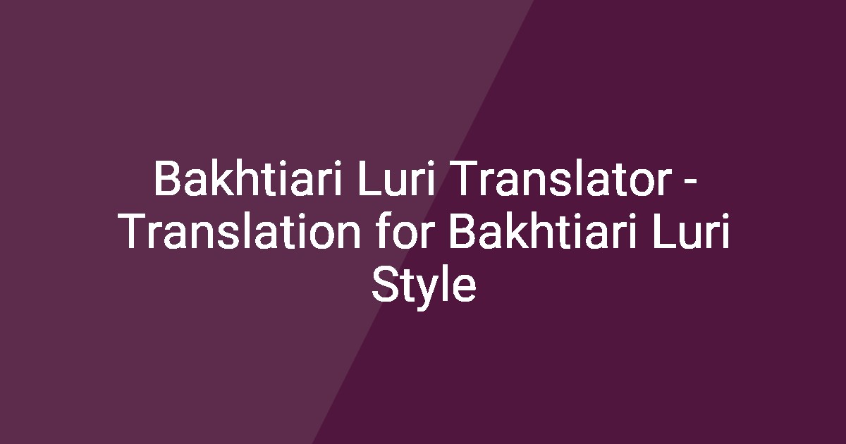 Bakhtiari Luri Translator - Translation for Bakhtiari Luri Style