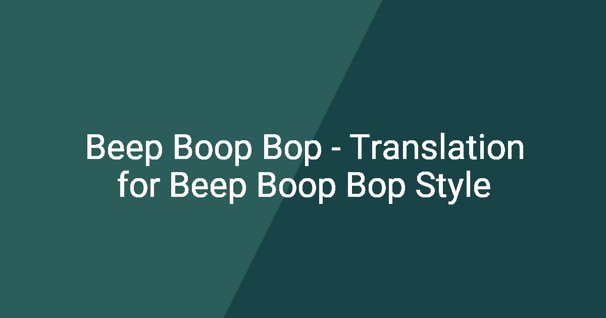 Beep Boop Bop - Translation for Beep Boop Bop Style