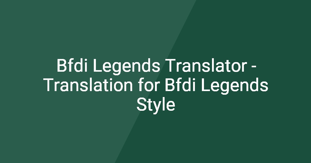 Bfdi Legends Translator - Translation for Bfdi Legends Style