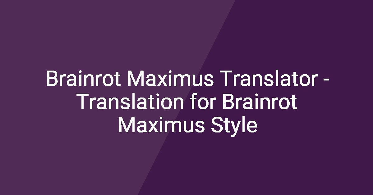 Brainrot Maximus Translator - Translation for Brainrot Maximus Style