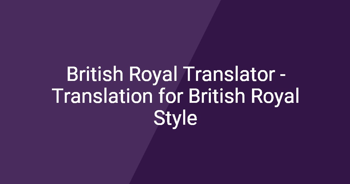 British Royal Translator - Translation for British Royal Style