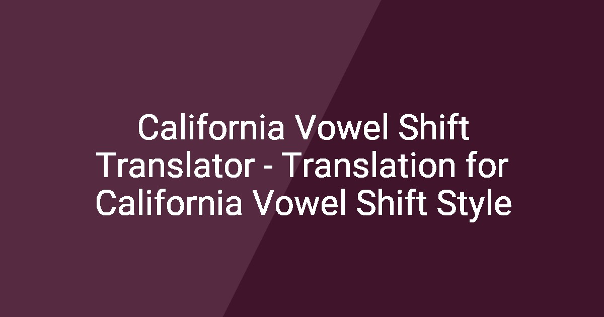 California Vowel Shift Translator - Translation for California Vowel ...
