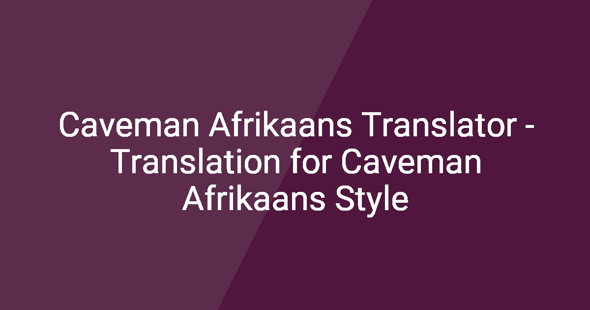 Caveman Afrikaans Translator - Translation for Caveman Afrikaans Style