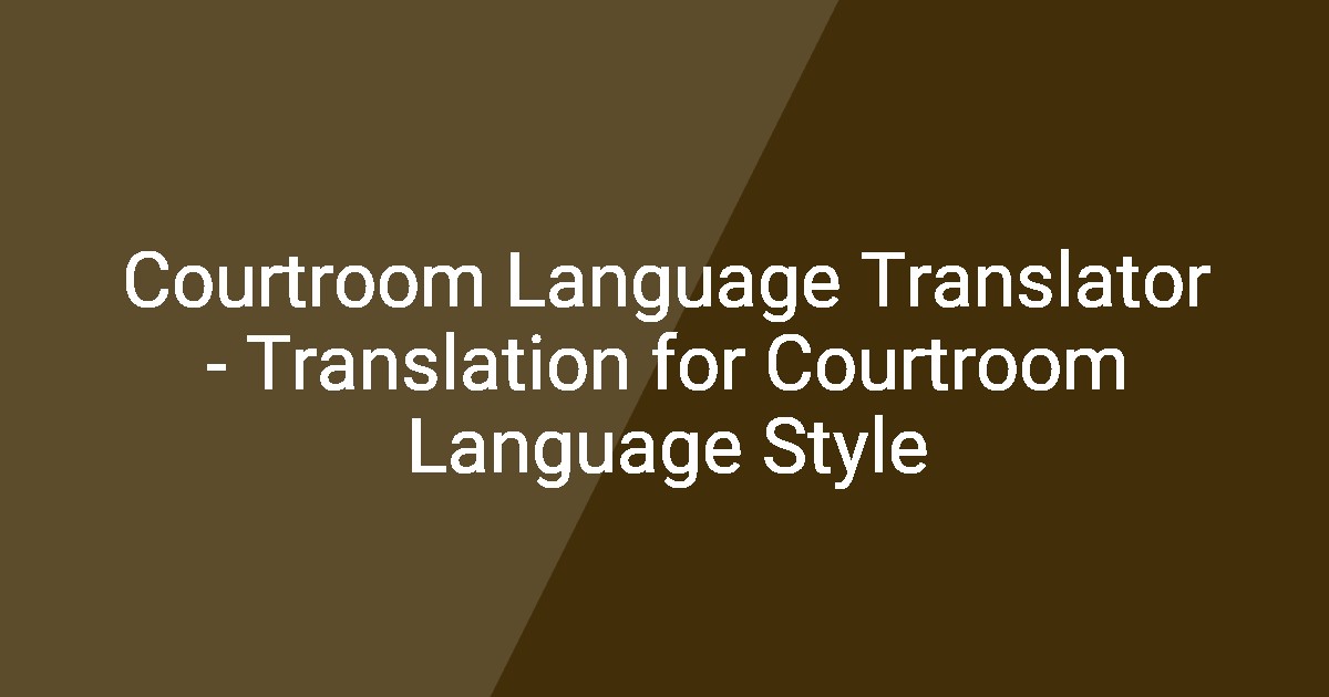 Courtroom Language Translator - Translation for Courtroom Language Style