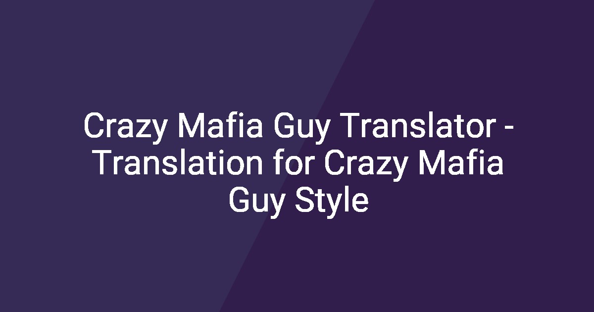Crazy Mafia Guy Translator - Translation for Crazy Mafia Guy Style
