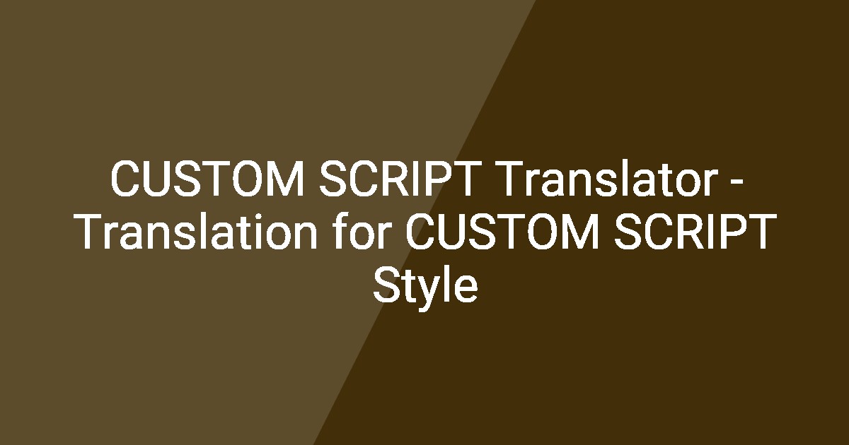 CUSTOM SCRIPT Translator - Translation for CUSTOM SCRIPT Style