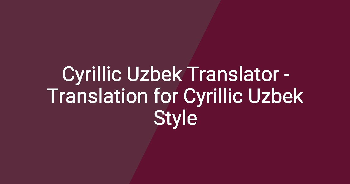 Cyrillic Uzbek Translator - Translation for Cyrillic Uzbek Style