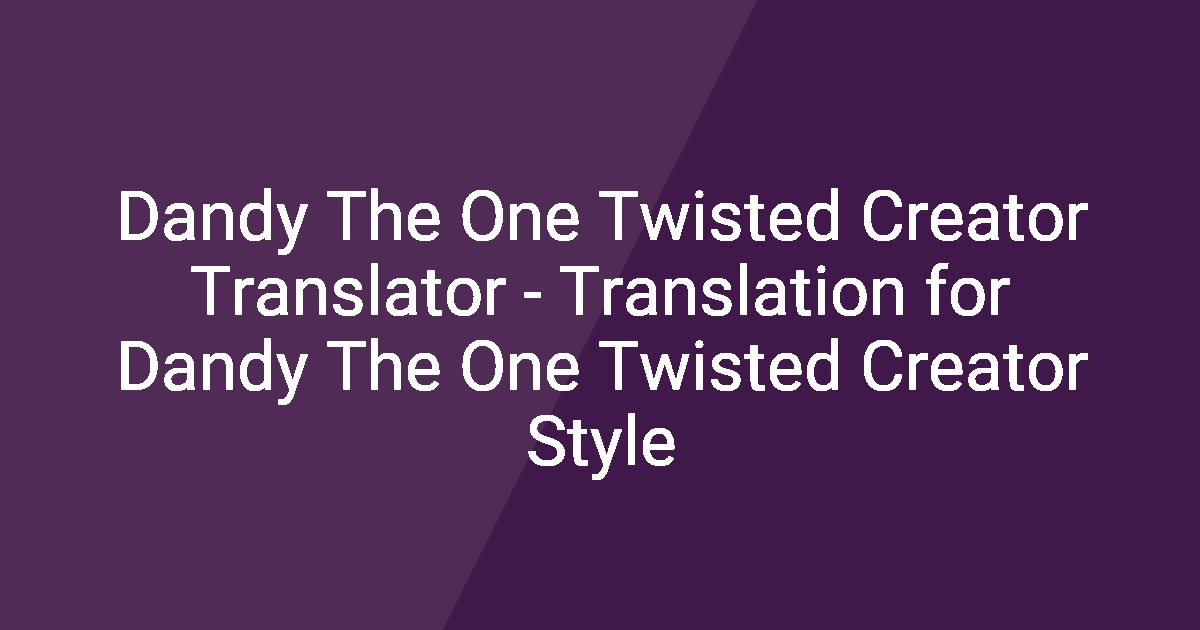 Dandy The One Twisted Creator Translator - Translation for Dandy The ...