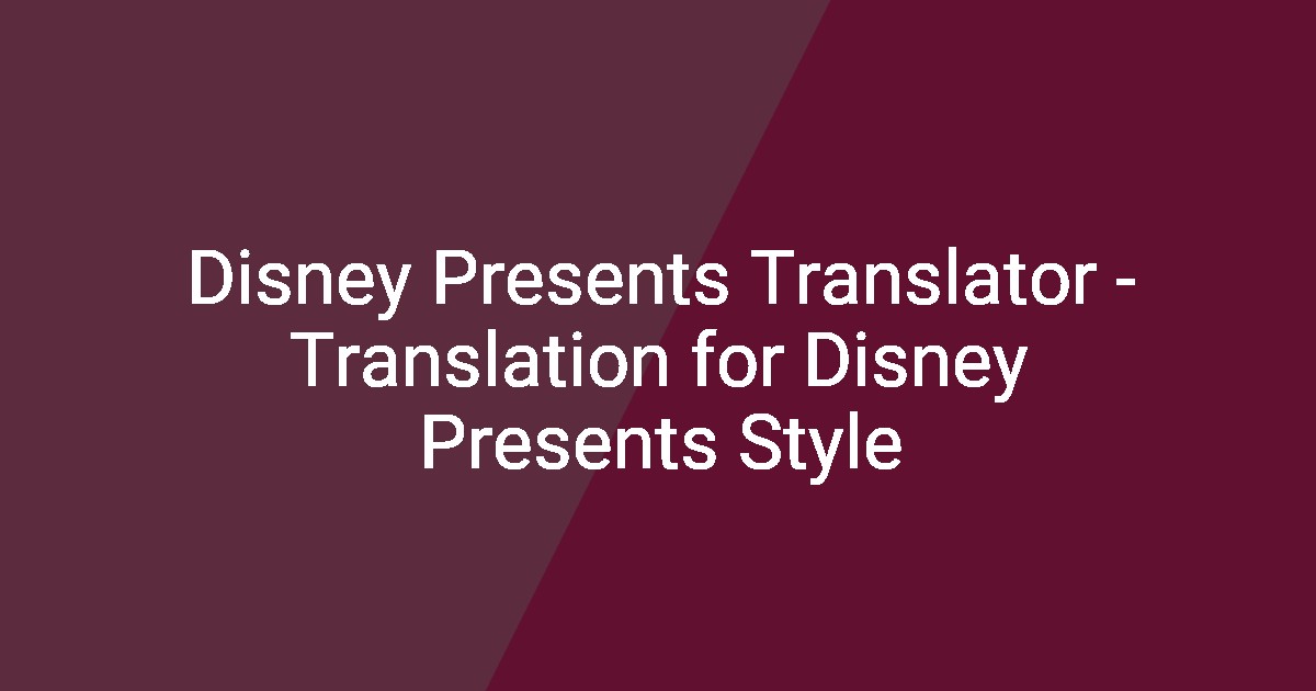 Disney Presents Translator - Translation for Disney Presents Style