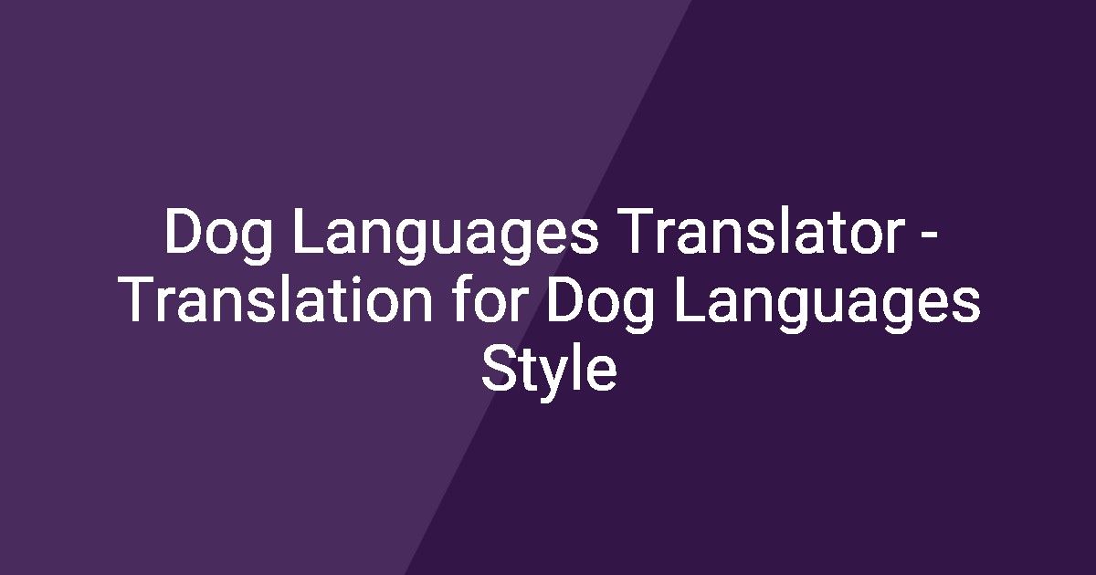 Dog Languages Translator - Translation for Dog Languages Style