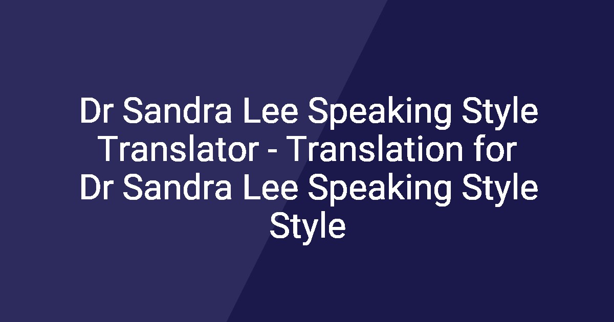 Dr Sandra Lee Speaking Style Translator - Translation for Dr Sandra Lee ...