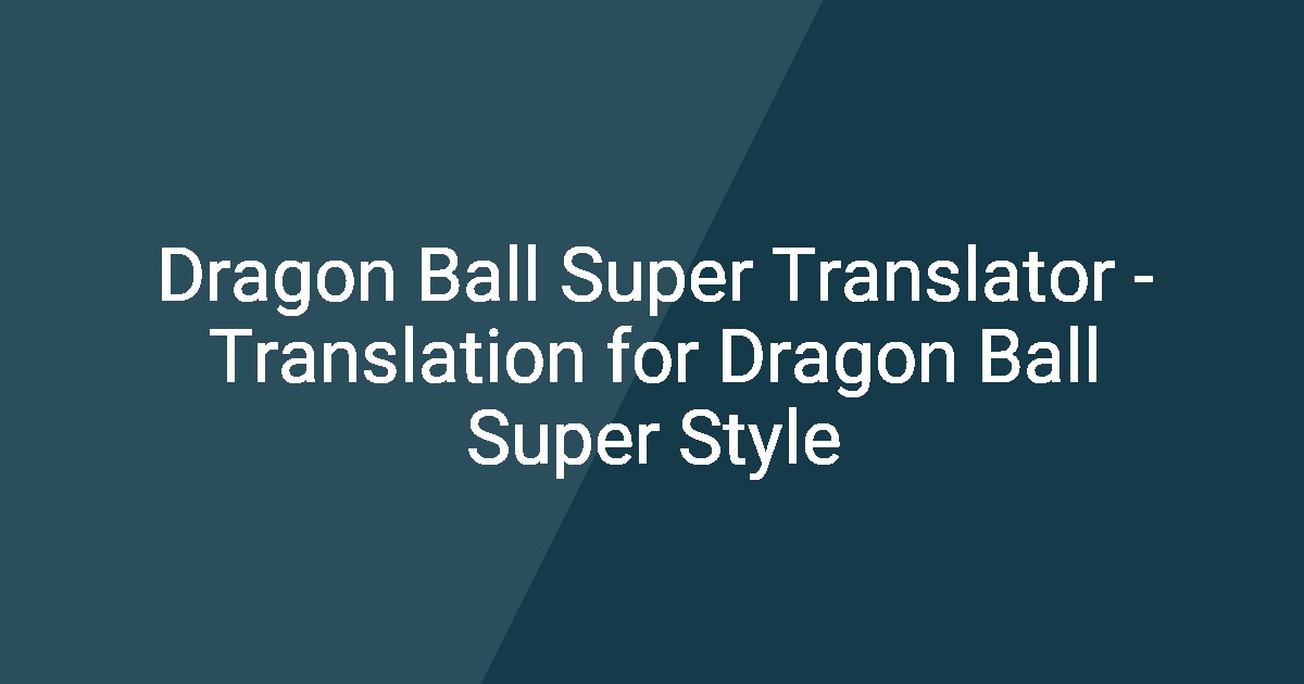 Dragon Ball Super Translator - Translation for Dragon Ball Super Style