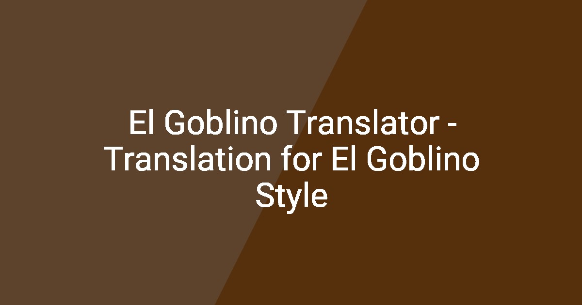 El Goblino Translator - Translation for El Goblino Style