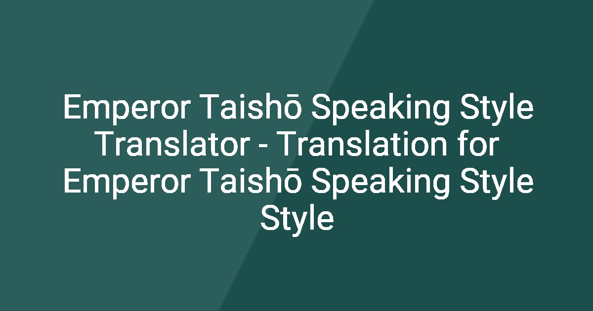 Emperor Taishō Speaking Style Translator - Translation for Emperor ...