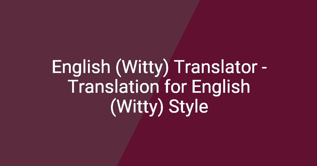 English (Witty) Translator - Translation for English (Witty) Style