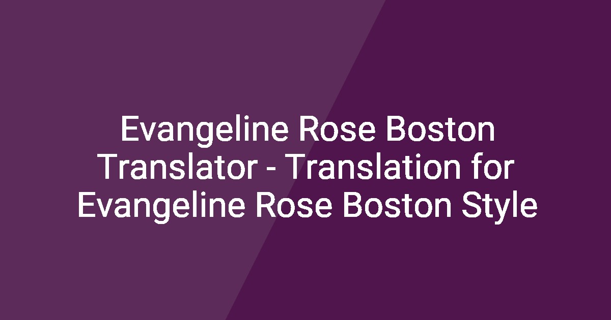 Evangeline Rose Boston Translator - Translation for Evangeline Rose Boston Style