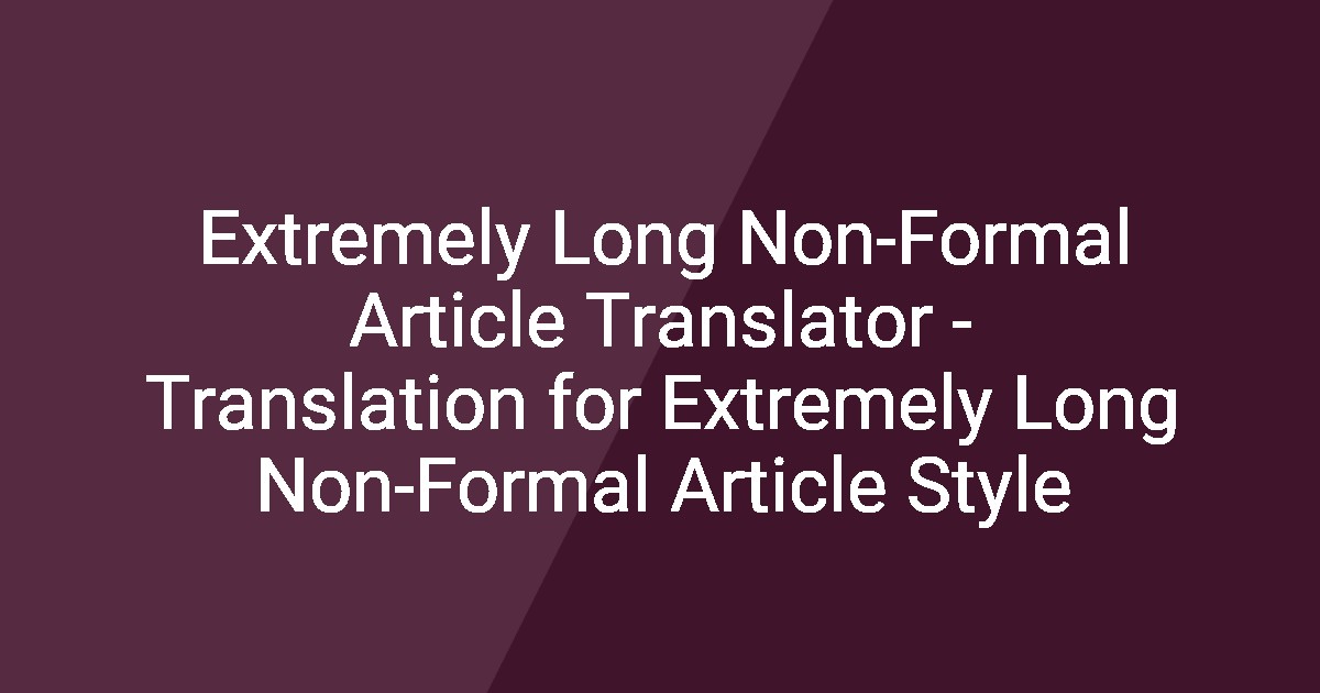 Extremely Long Non-Formal Article Translator - Translation for ...