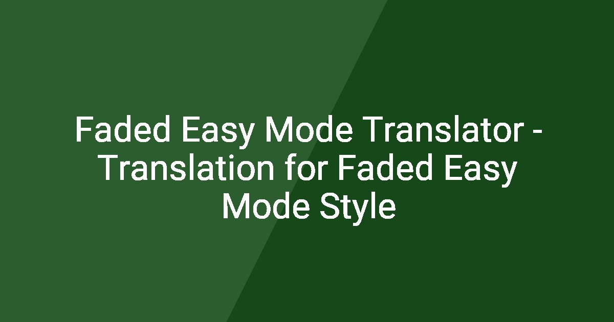 Faded Easy Mode Translator - Translation for Faded Easy Mode Style