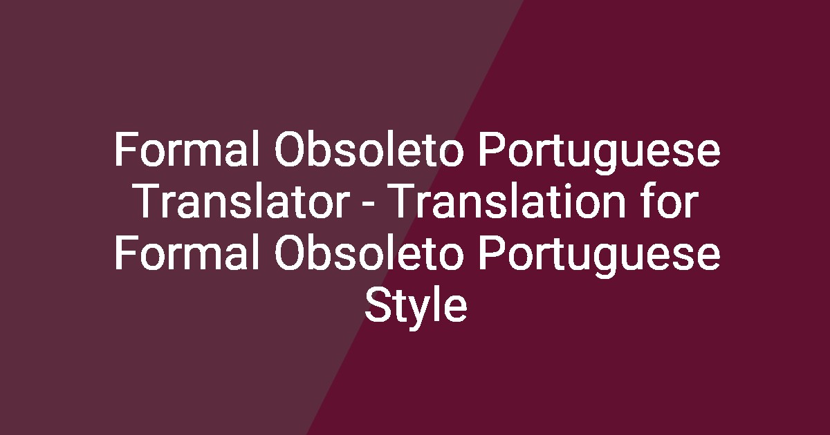 Formal Obsoleto Portuguese Translator - Translation for Formal Obsoleto ...