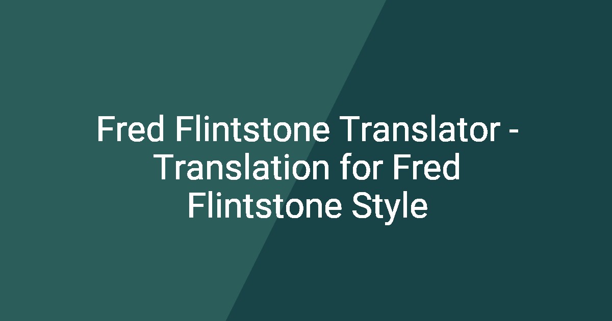Fred Flintstone Translator - Translation for Fred Flintstone Style