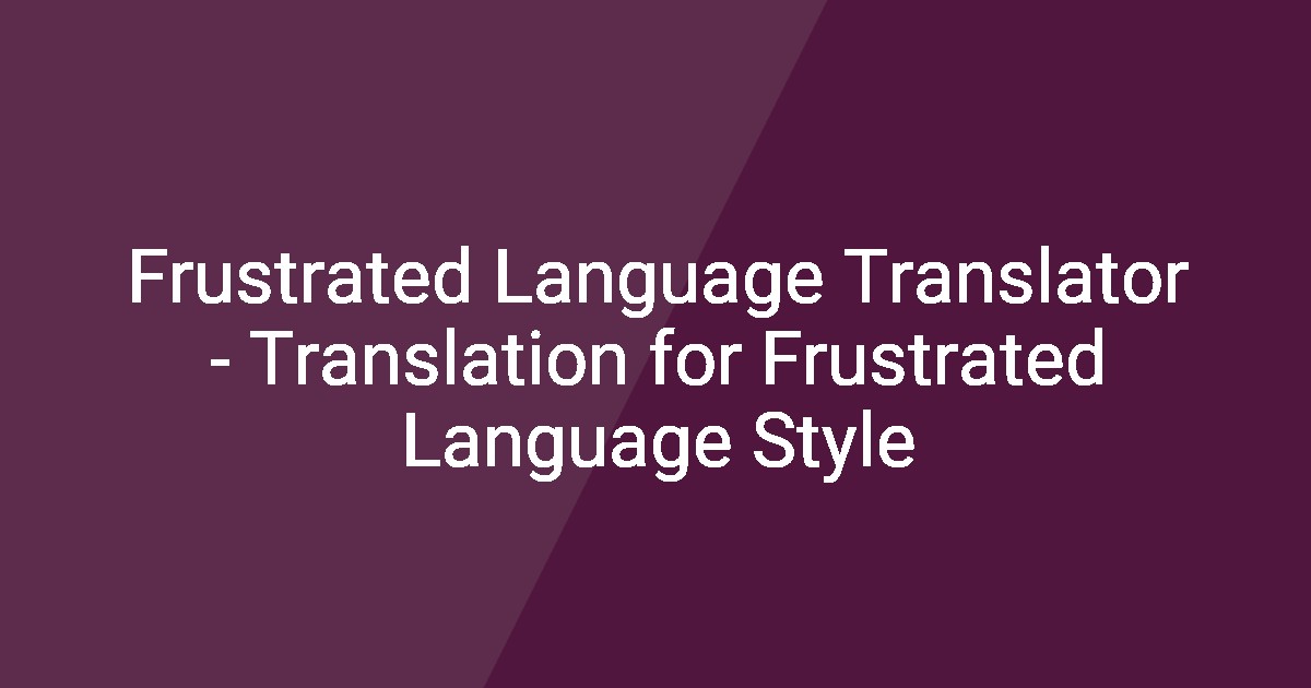 Frustrated Language Translator - Translation for Frustrated Language Style