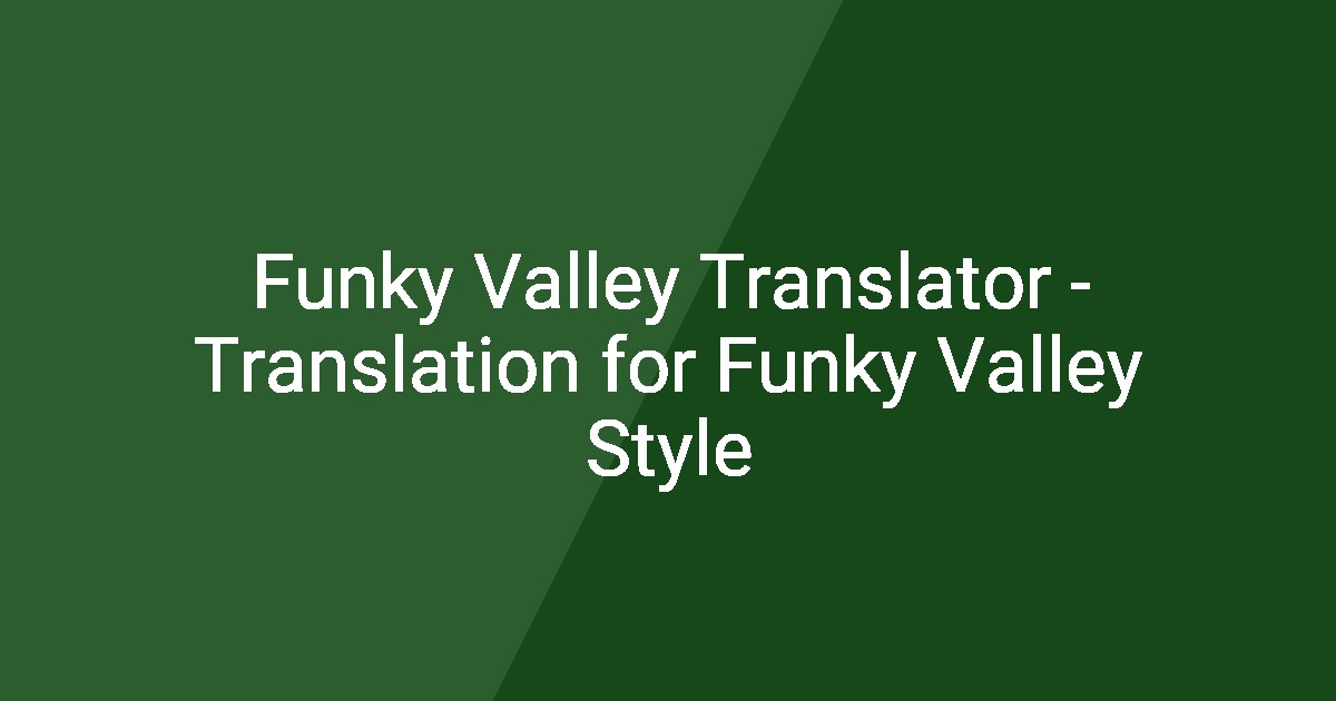 Funky Valley Translator - Translation for Funky Valley Style