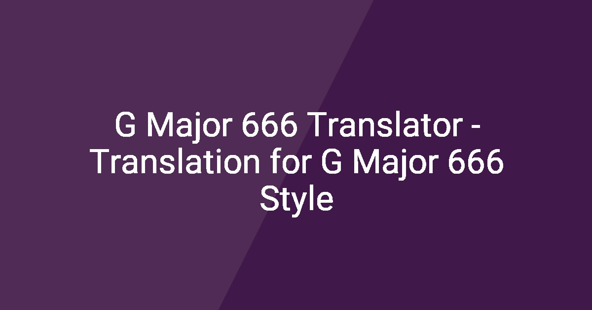G Major 666 Translator - Translation for G Major 666 Style
