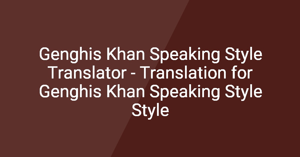 Genghis Khan Speaking Style Translator - Translation for Genghis Khan ...