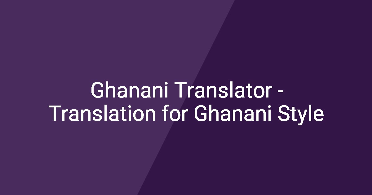 Ghanani Translator - Translation for Ghanani Style
