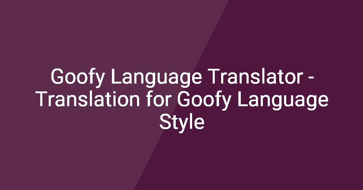 Goofy Language Translator - Translation for Goofy Language Style