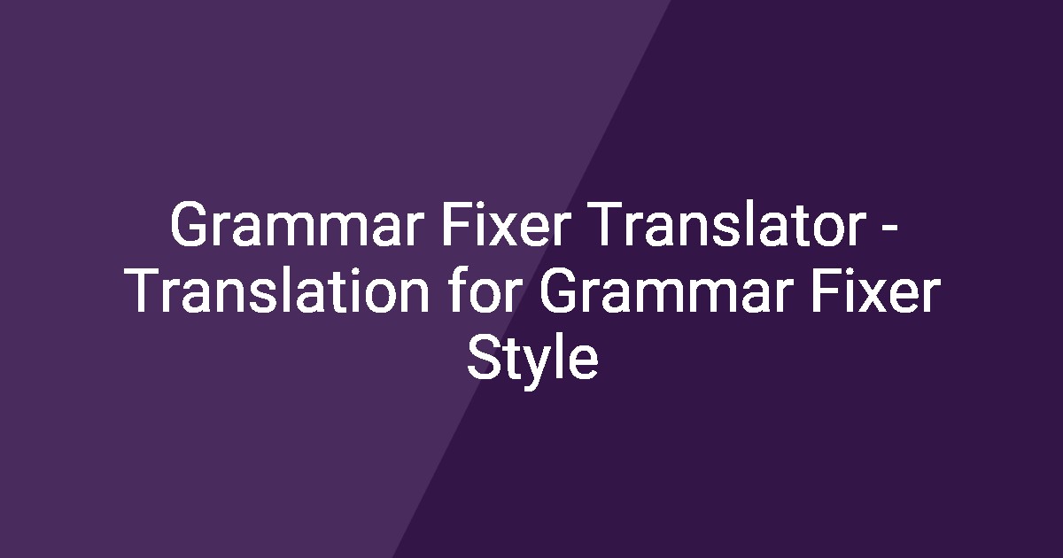 Grammar Fixer Translator - Translation for Grammar Fixer Style