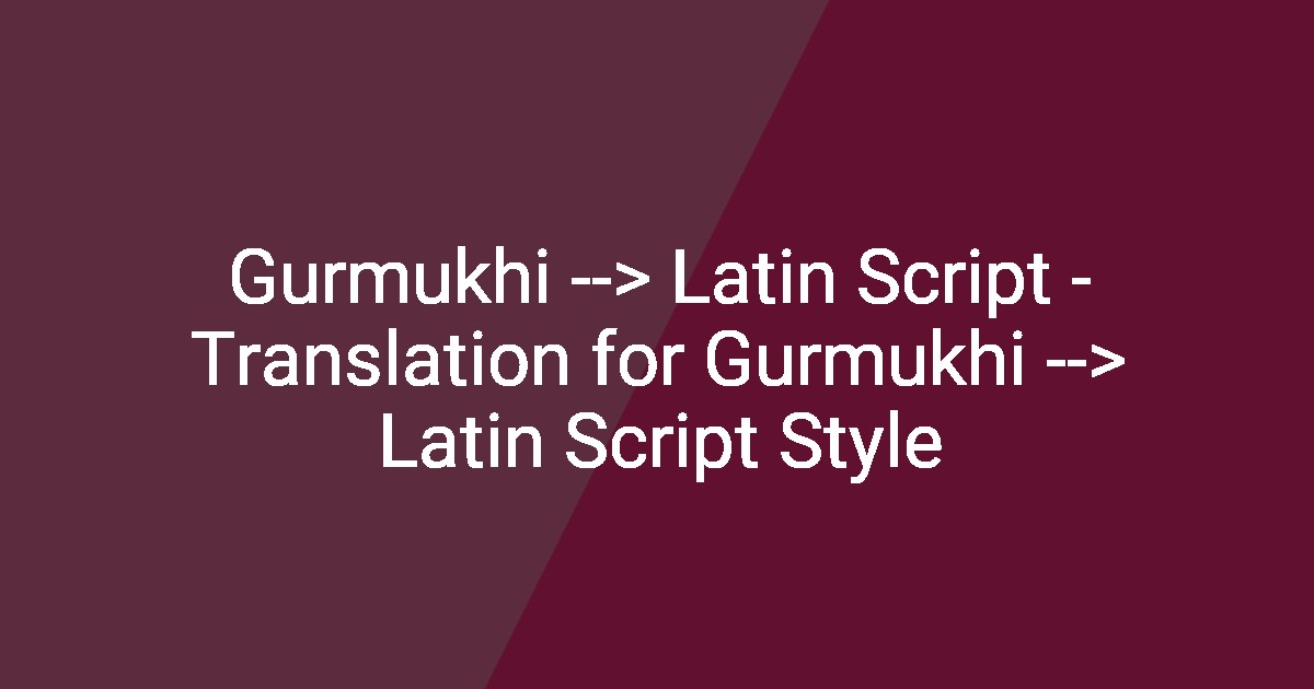 Gurmukhi --> Latin Script - Translation for Gurmukhi --> Latin Script Style