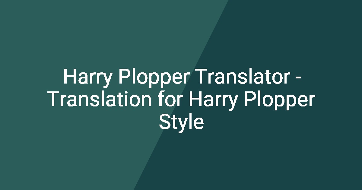 Harry Plopper Translator - Translation for Harry Plopper Style