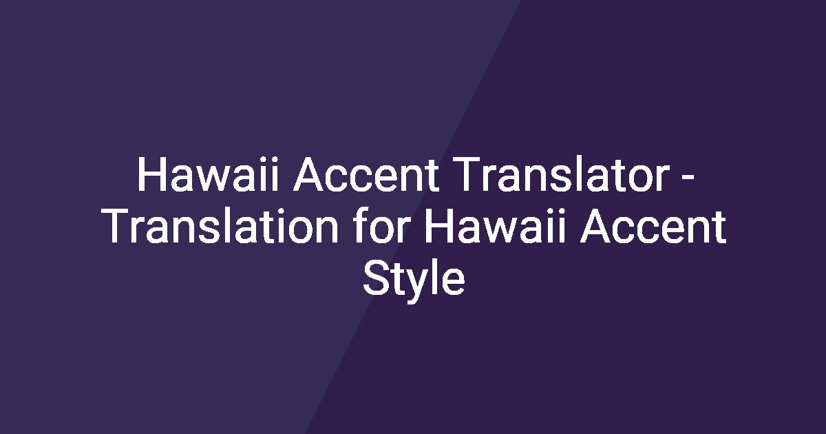 Hawaii Accent Translator - Translation for Hawaii Accent Style
