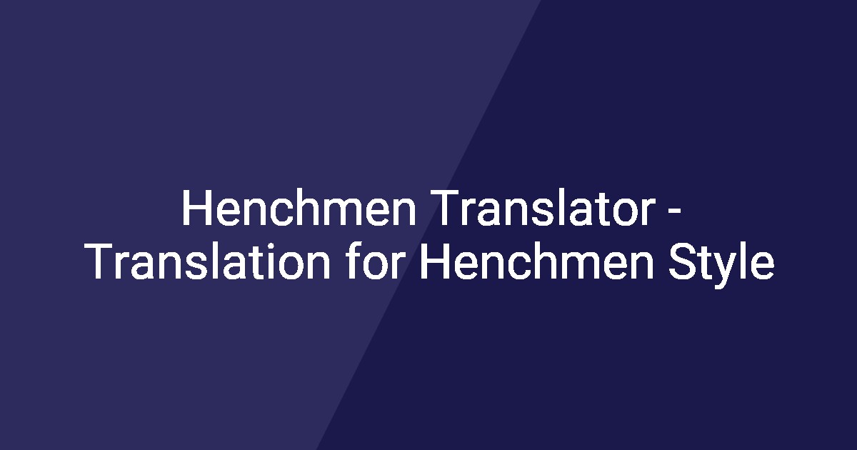 Henchmen Translator - Translation for Henchmen Style