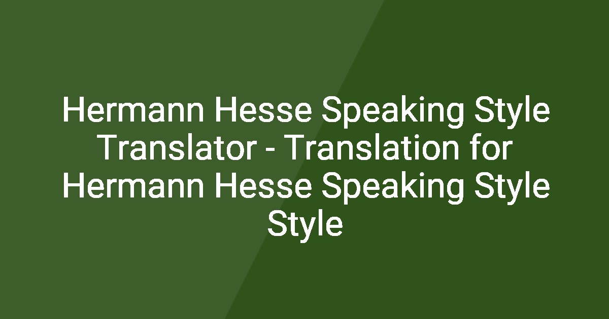 Hermann Hesse Speaking Style Translator - Translation for Hermann Hesse ...