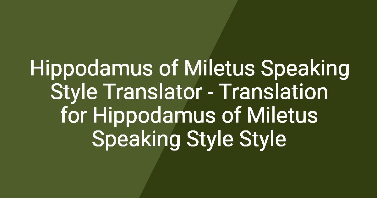 Hippodamus of Miletus Speaking Style Translator - Translation for ...