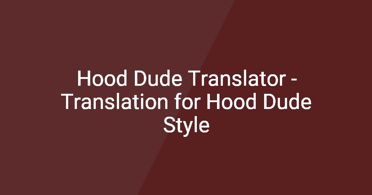 Hood Dude Translator - Translation for Hood Dude Style