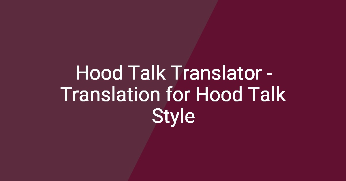 Hood Talk Translator - Translation for Hood Talk Style