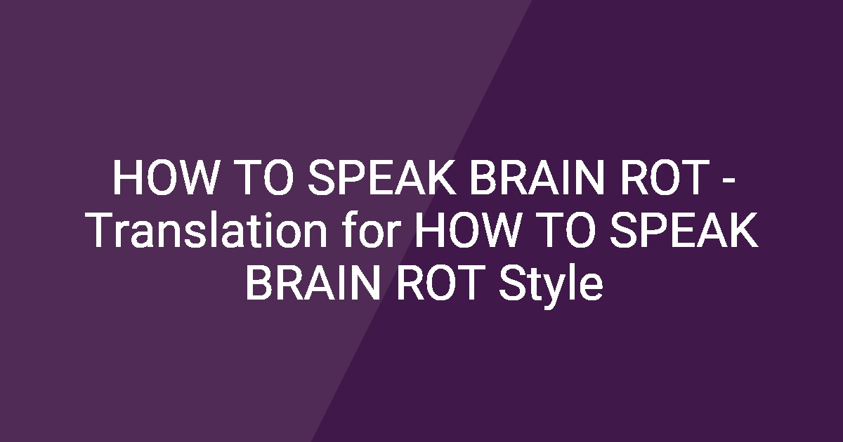 HOW TO SPEAK BRAIN ROT - Translation for HOW TO SPEAK BRAIN ROT Style