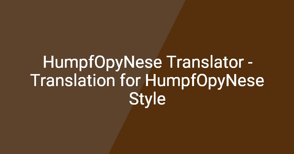 HumpfOpyNese Translator - Translation for HumpfOpyNese Style