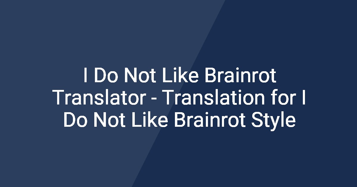 I Do Not Like Brainrot Translator - Translation for I Do Not Like Brainrot Style