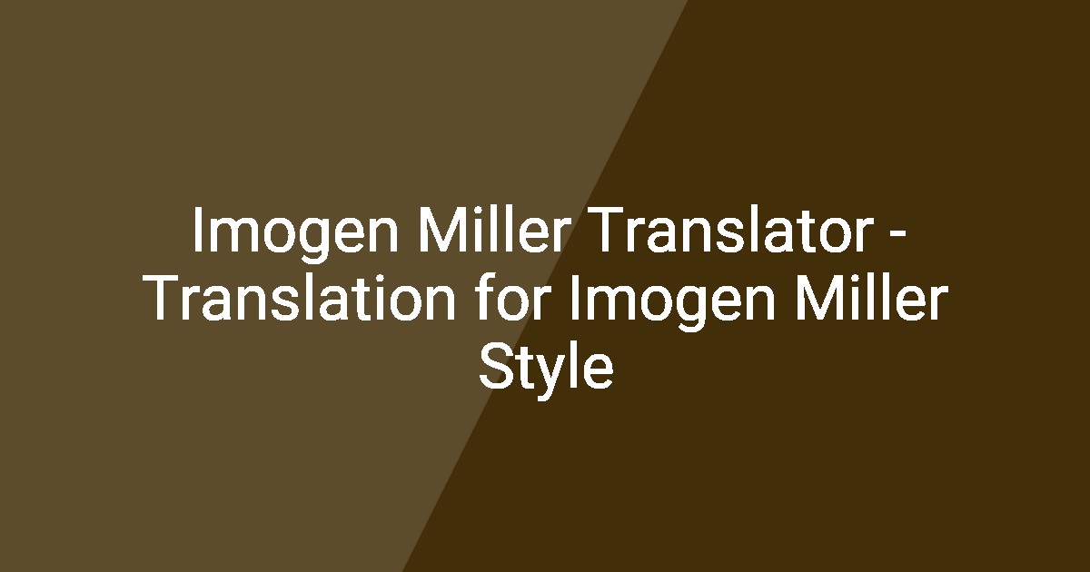 Imogen Miller Translator - Translation for Imogen Miller Style