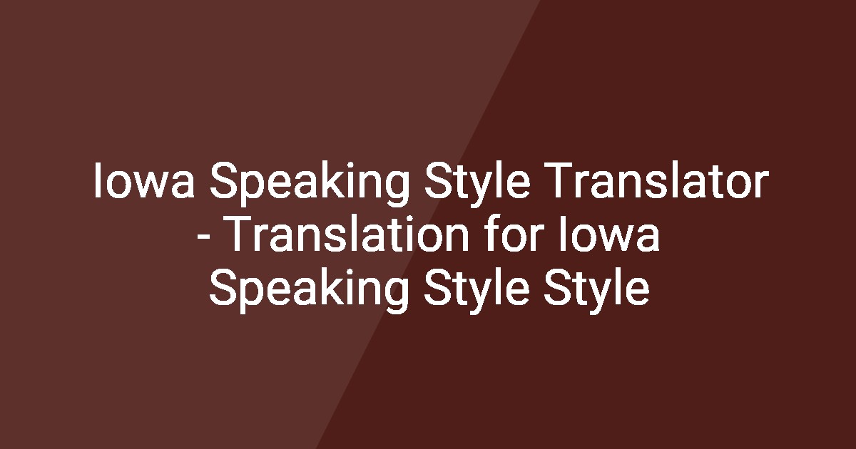Iowa Speaking Style Translator - Translation for Iowa Speaking Style Style
