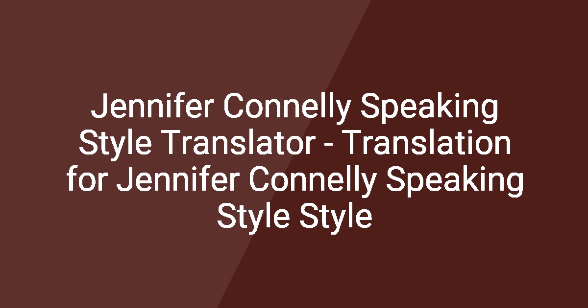 Jennifer Connelly Speaking Style Translator - Translation for Jennifer ...