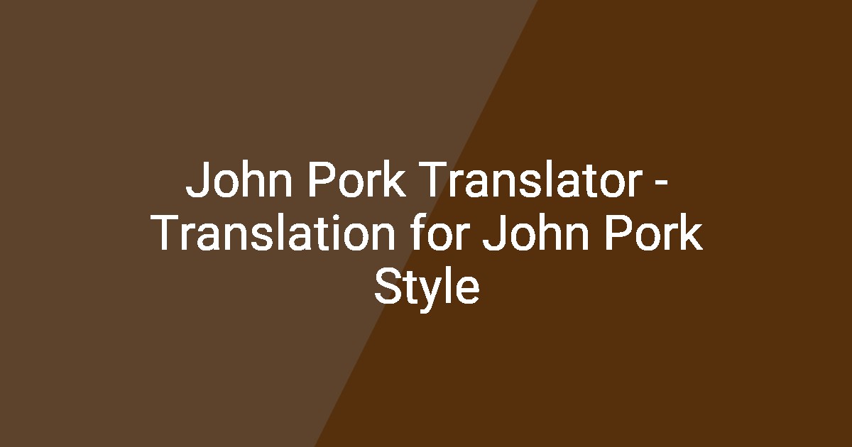John Pork Translator - Translation for John Pork Style