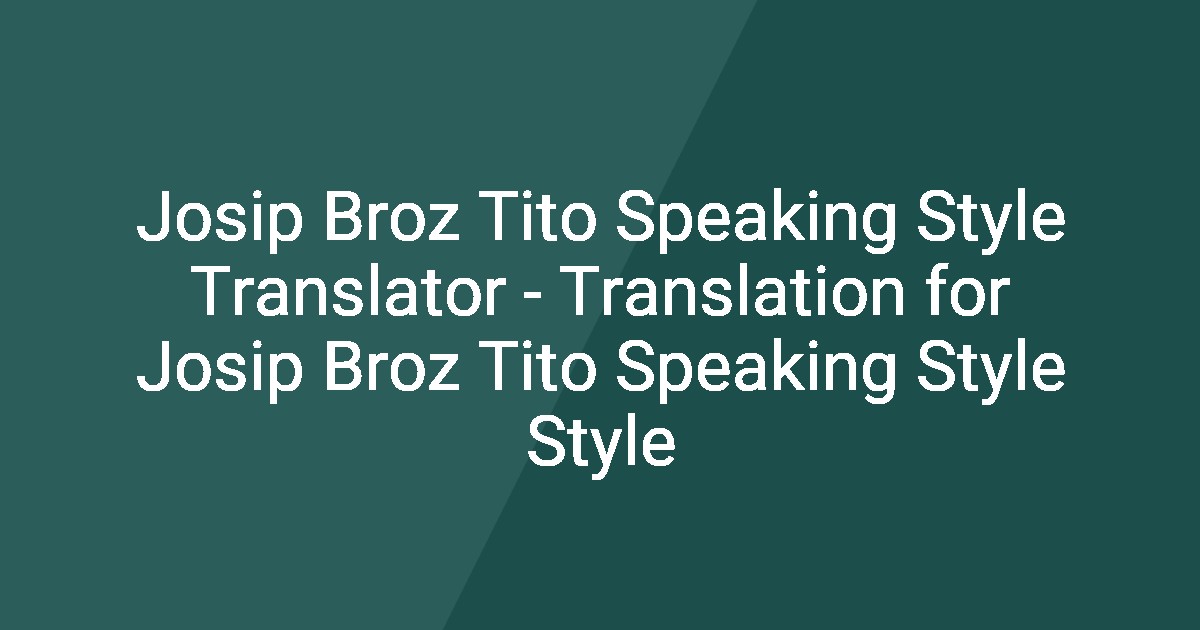 Josip Broz Tito Speaking Style Translator - Translation for Josip Broz ...