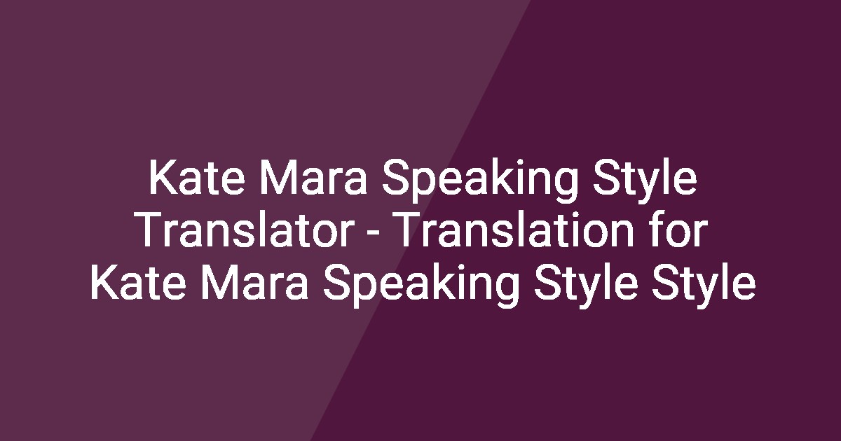 Kate Mara Speaking Style Translator - Translation for Kate Mara ...